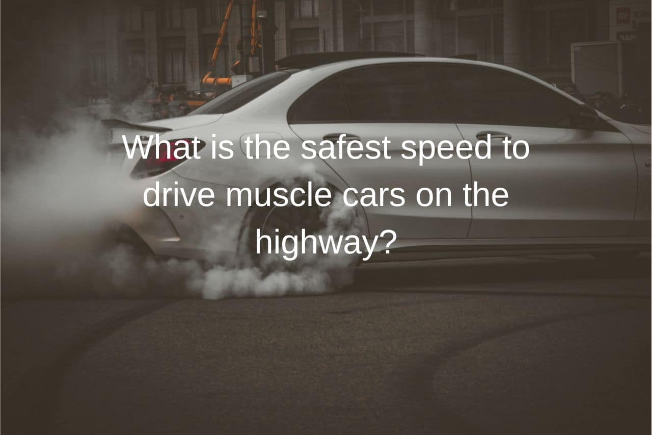 What is the safest speed to drive muscle cars on the highway ...